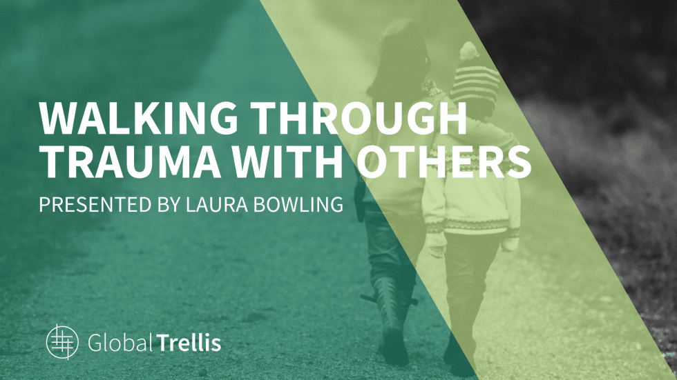 How to walk with others through trauma - Global Trellis
